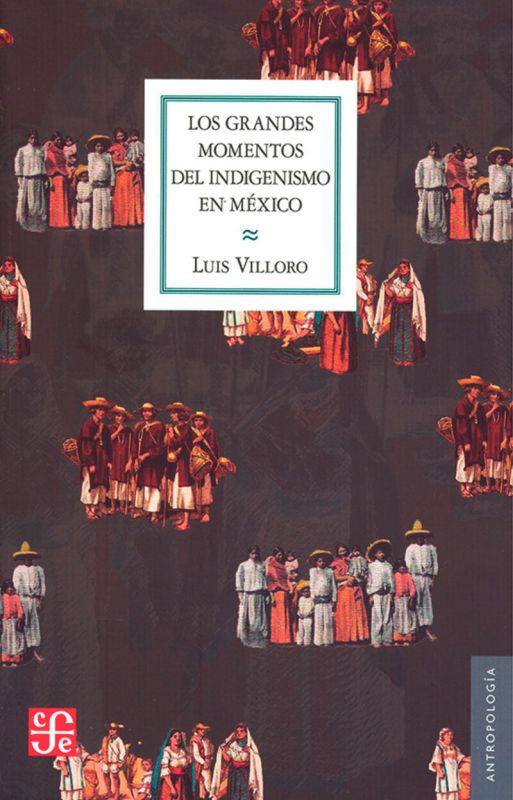 Los grandes momentos del indigenismo en México - Villoro, Luis